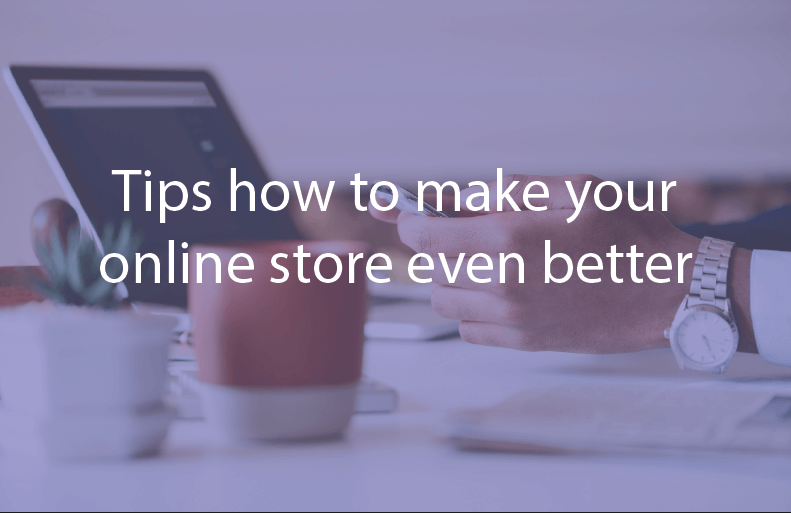 Tips how to quickly make your online store even better Tips how to quickly make your online store even better